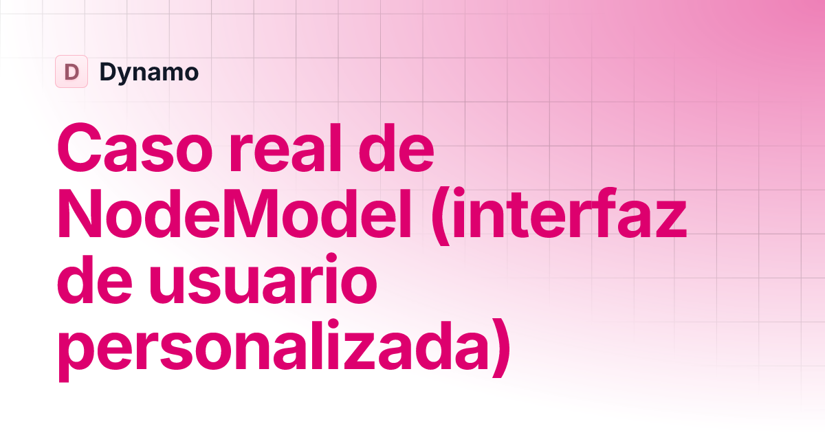 Caso real de NodeModel (interfaz de usuario personalizada) | Español | Dynamo