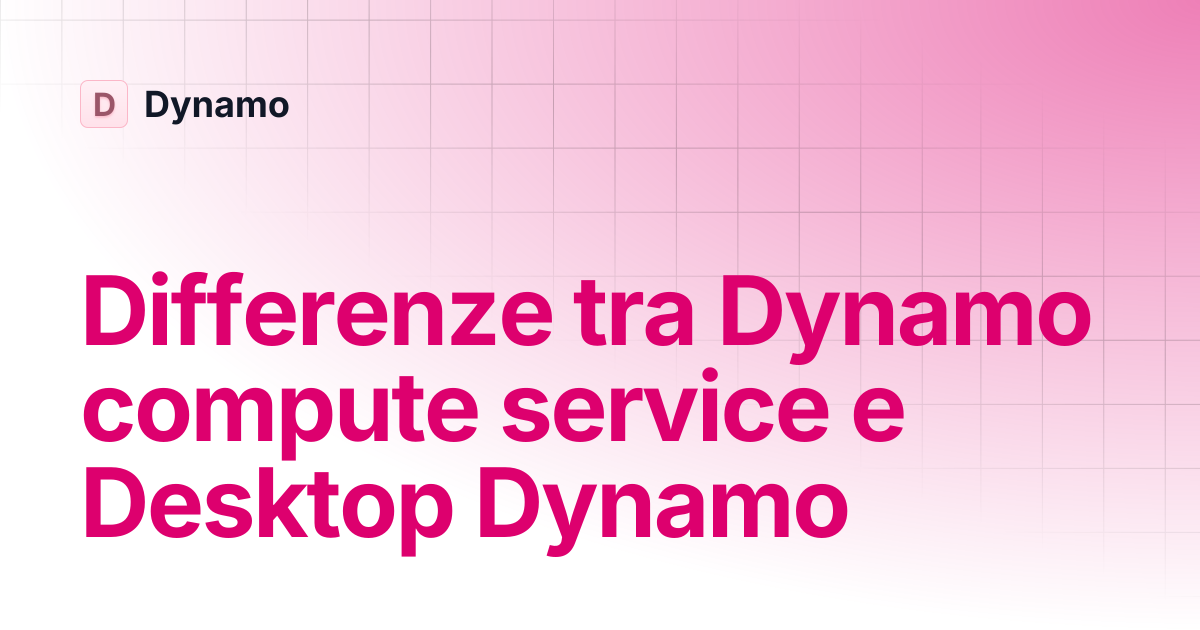 Differenze tra Dynamo compute service e Desktop Dynamo | Italiano | Dynamo
