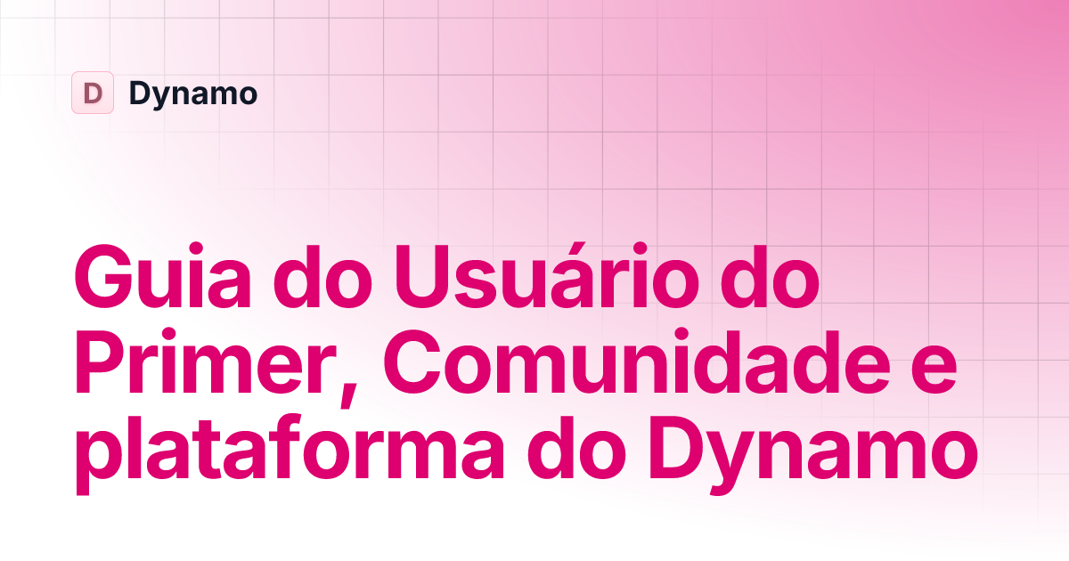 Guia do Usuário do Primer, Comunidade e plataforma do Dynamo | Dynamo