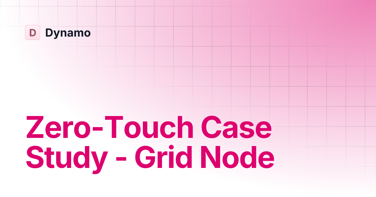 Zero-Touch Case Study - Grid Node | Dynamo