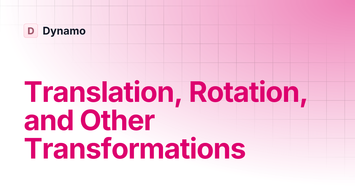 Translation, Rotation, and Other Transformations | Dynamo
